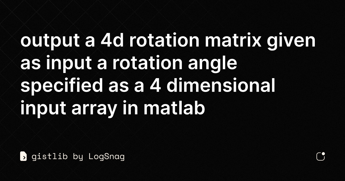 gistlib - output a 4d rotation matrix given as input a rotation angle ... gistlib - output a 4d rotation matrix given as input a rotation angle ...